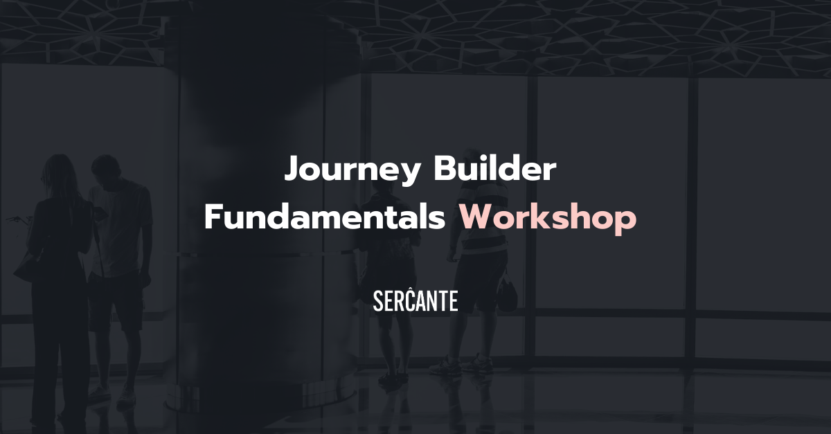 Journey Builder Fundamentals Workshop - Sercante