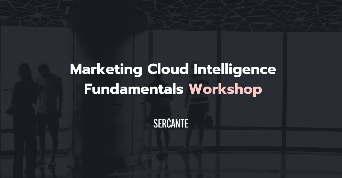 Marketing Cloud Intelligence Fundamentals Workshop - Sercante