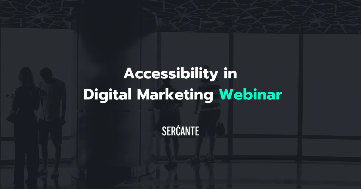 Accessibility in Digital Marketing Webinar - Sercante